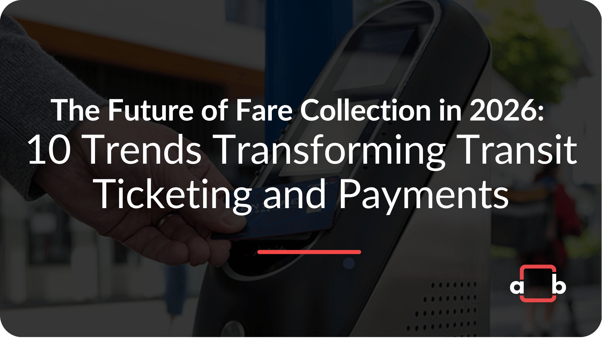 The Future of Fare Collection in 2026: 10 Trends Transforming Transit ...